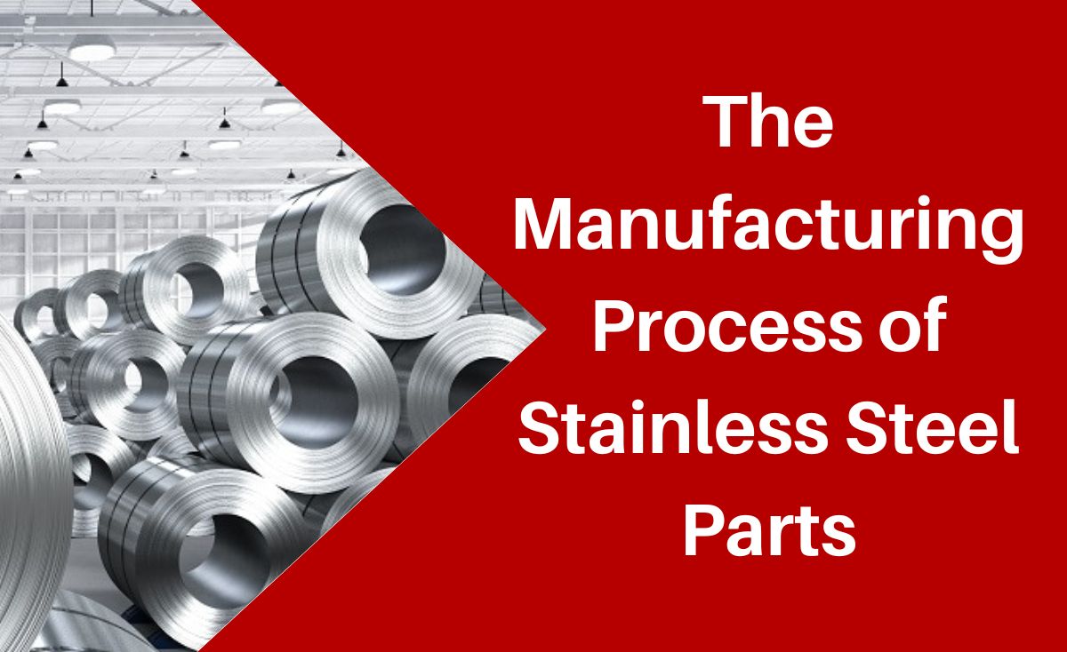 The Manufacturing Process Of Stainless Steel Parts The Manufacturing Process Of Stainless Steel Parts