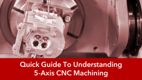 A Quick Guide To Understanding 5-Axis CNC Machining